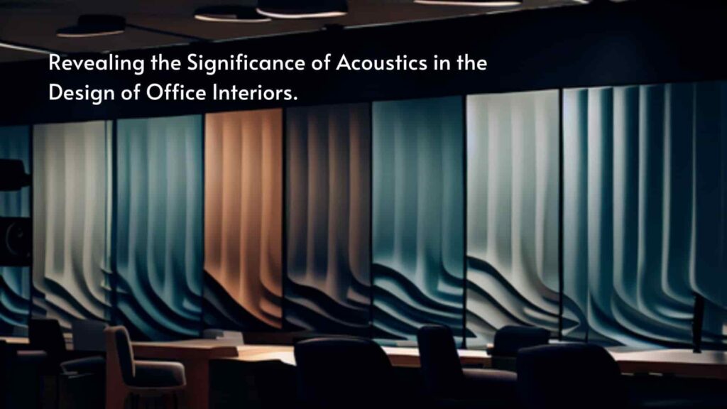 Revealing the Significance of Acoustics in the Design of Office Interiors