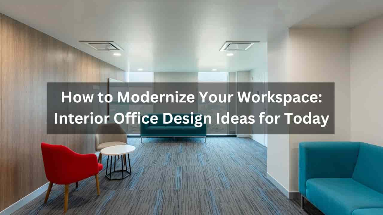 How to Modernize Your Workspace: Interior Office Design Ideas